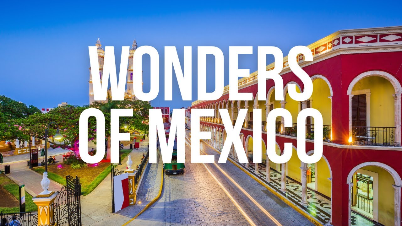 Wonders of Mexico - Most Amazing Places To See - Ultimate Travel Guide ...