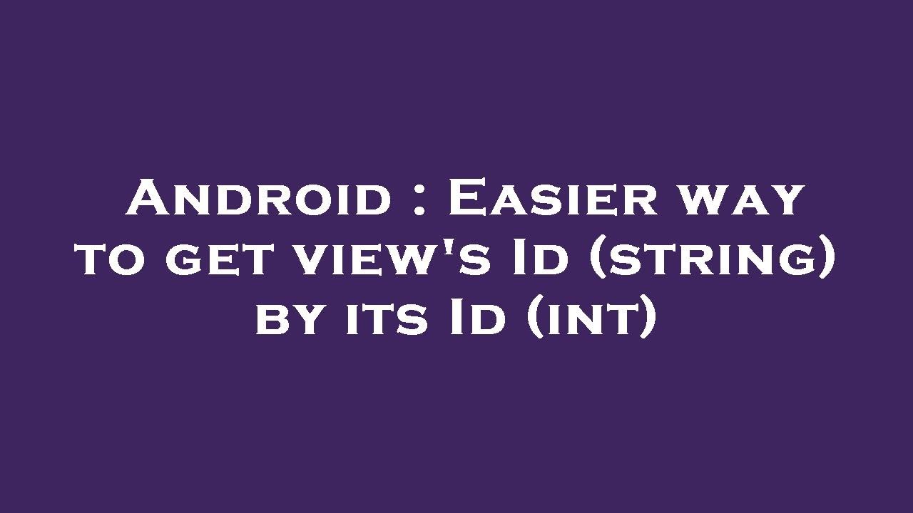 Android : Easier way to get view's Id (string) by its Id (int) - YouTube