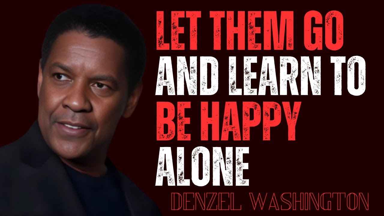 DENZEL WASHINGTON - LET THEM GO AND LEARN TO BE HAPPY ALONE | Denzel ...