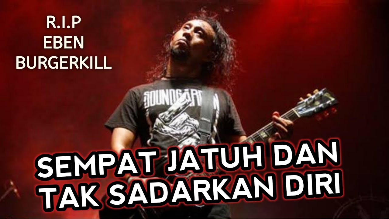 DETIK DETIK EBEN BURGERKILL MENINGGAL DUNIA - YouTube