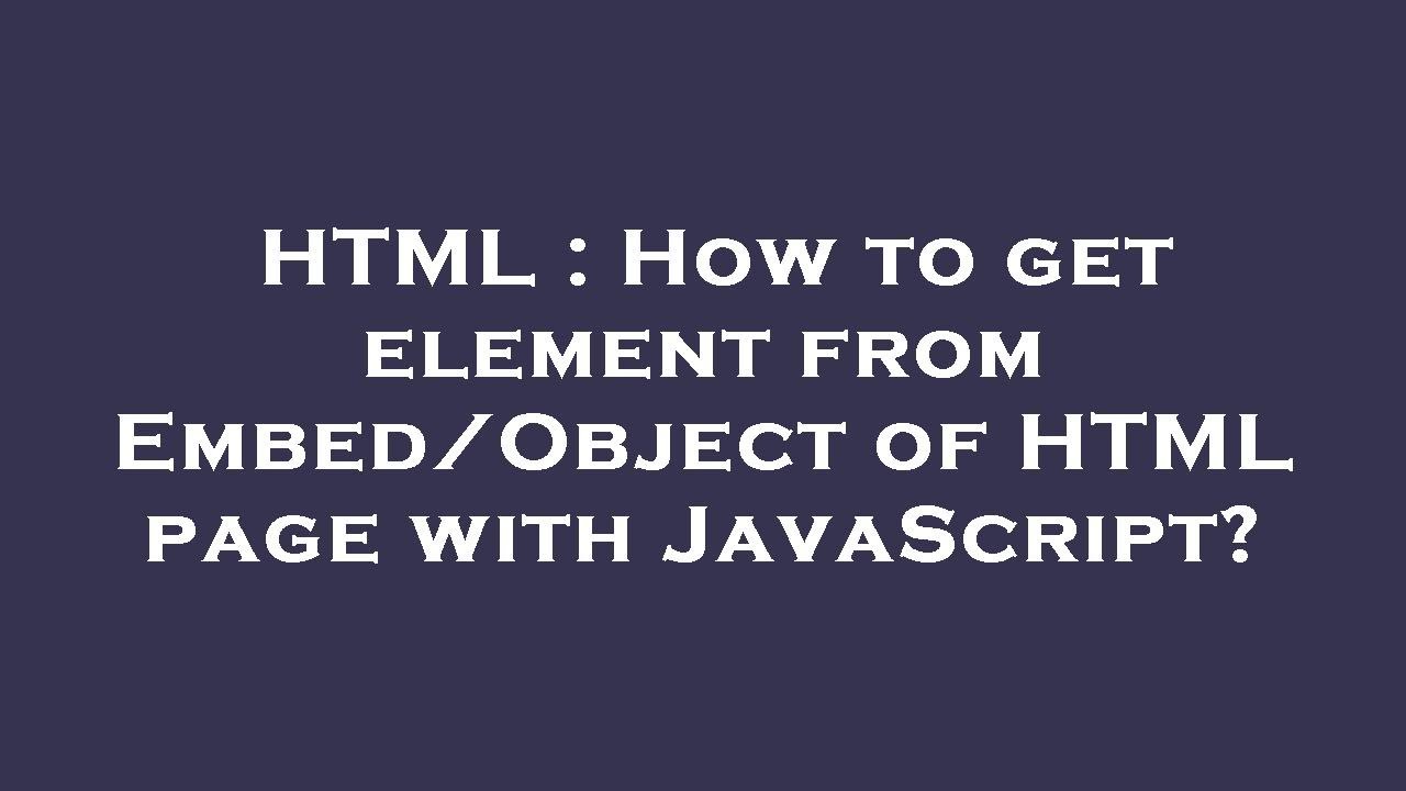 HTML How To Get Element From Embed Object Of HTML Page With html-how-to-get-element-from-embed-object-of-html-page-with