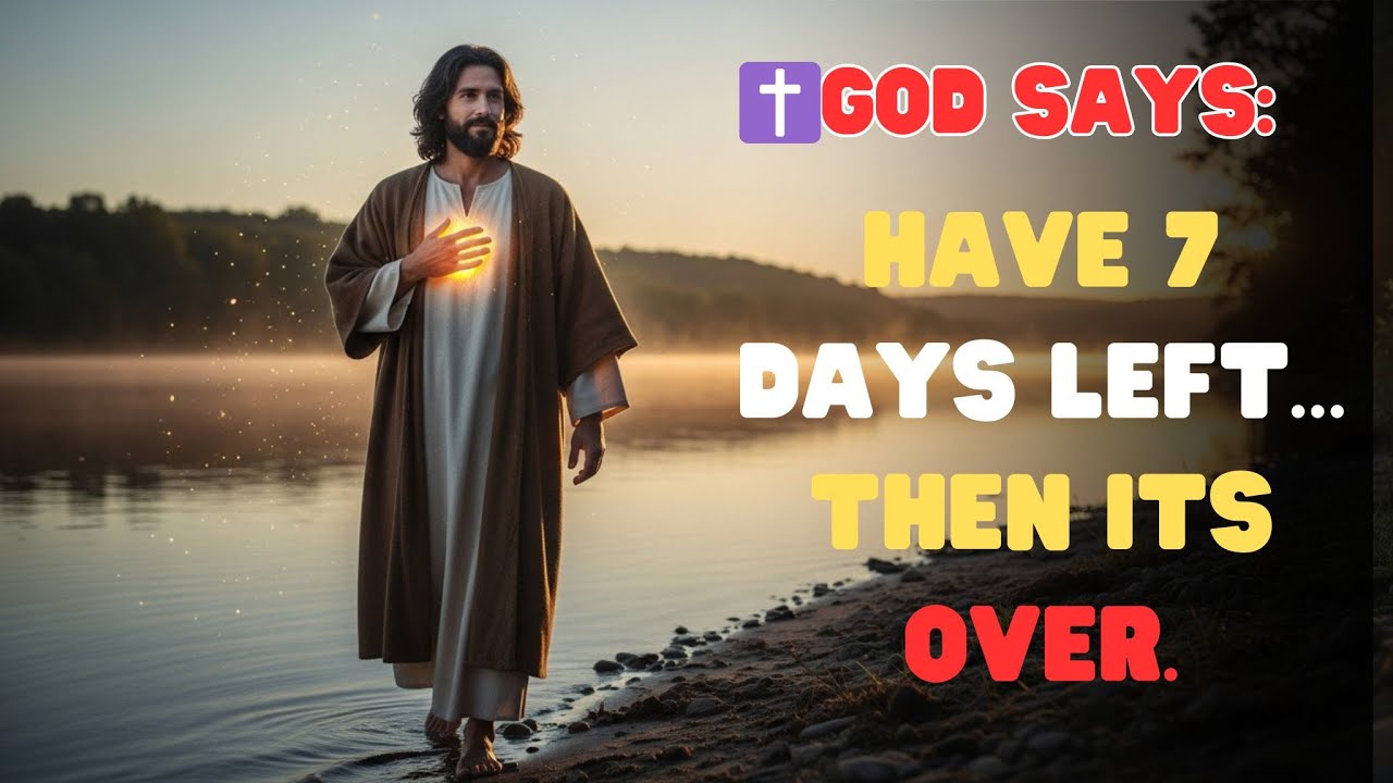 God Says: You Have 7 Days Left… Then Its Over — God Message Today — God ...