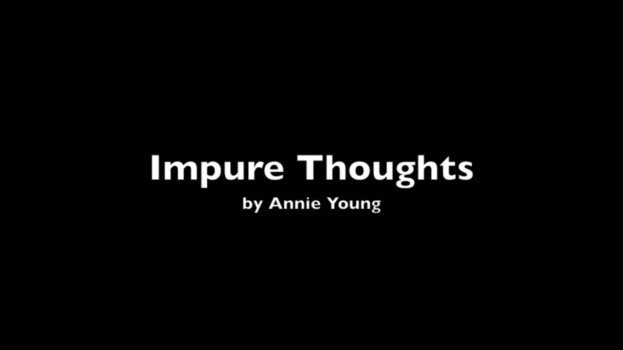 Impure Thoughts by Annie Young - YouTube