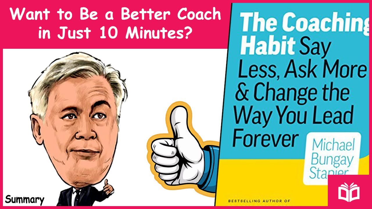 Master Coaching in 10 Minutes With The Coaching Habit by Michael Bungay ...