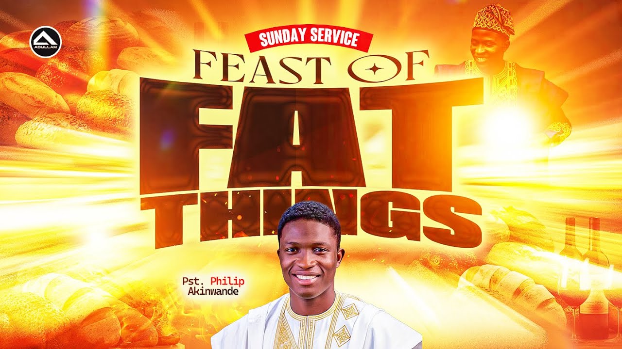 FEAST OF FAT THINGS|| SUNDAY SERVICE || PST AKINWANDE PHILIP OKIKIJESU ...