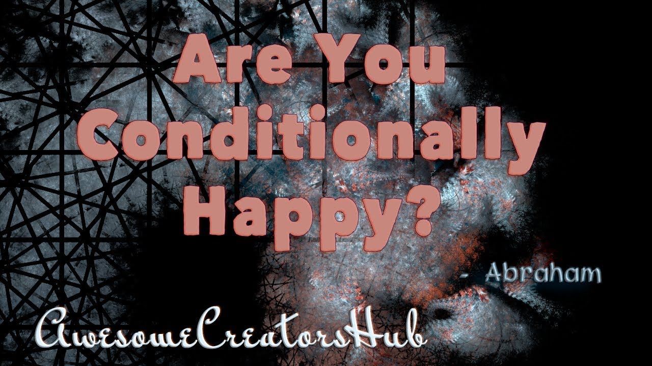 Abraham Hicks Are You Conditionally Happy YouTube abraham-hicks-are-you-conditionally-happy-youtube