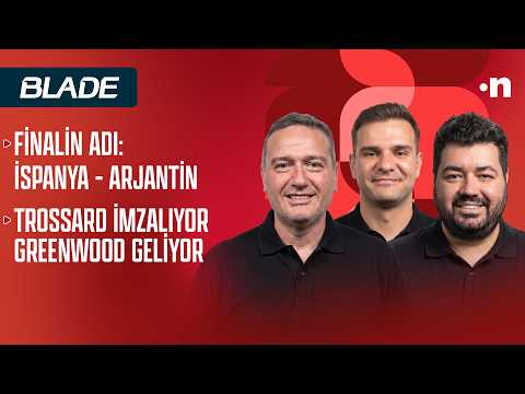 Finalin adı İspanya-Arjantin, Trossard imzalıyor; Greenwood geliyor, Icardi'nin ayrılığı