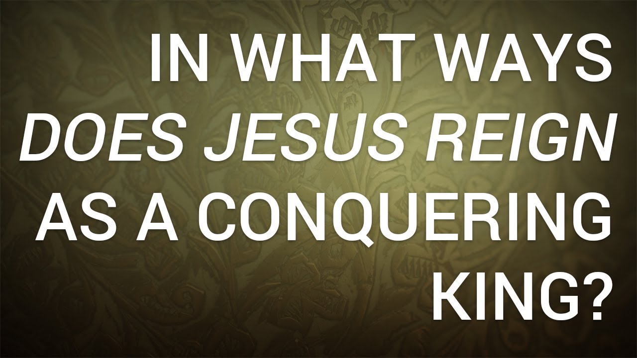 In What Ways Does Jesus Reign as a Conquering King? - YouTube
