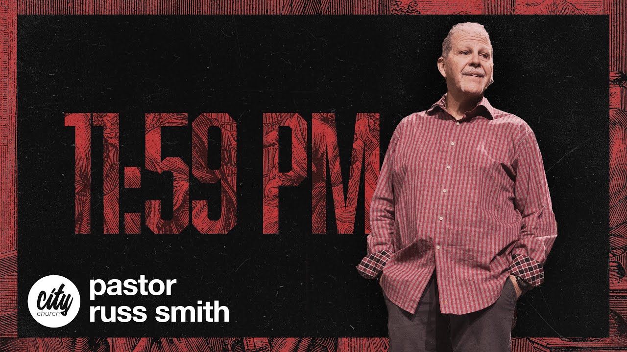 11:59 PM | Pastor Russ Smith | City Church - YouTube