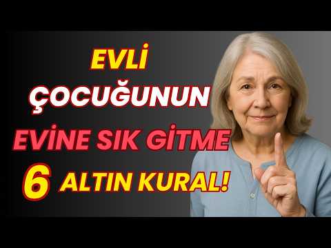 60 Yaşından Sonra Evli Çocuklarınızın Evine Ne Sıklıkla Gitmelisiniz? 6 Altın Kural