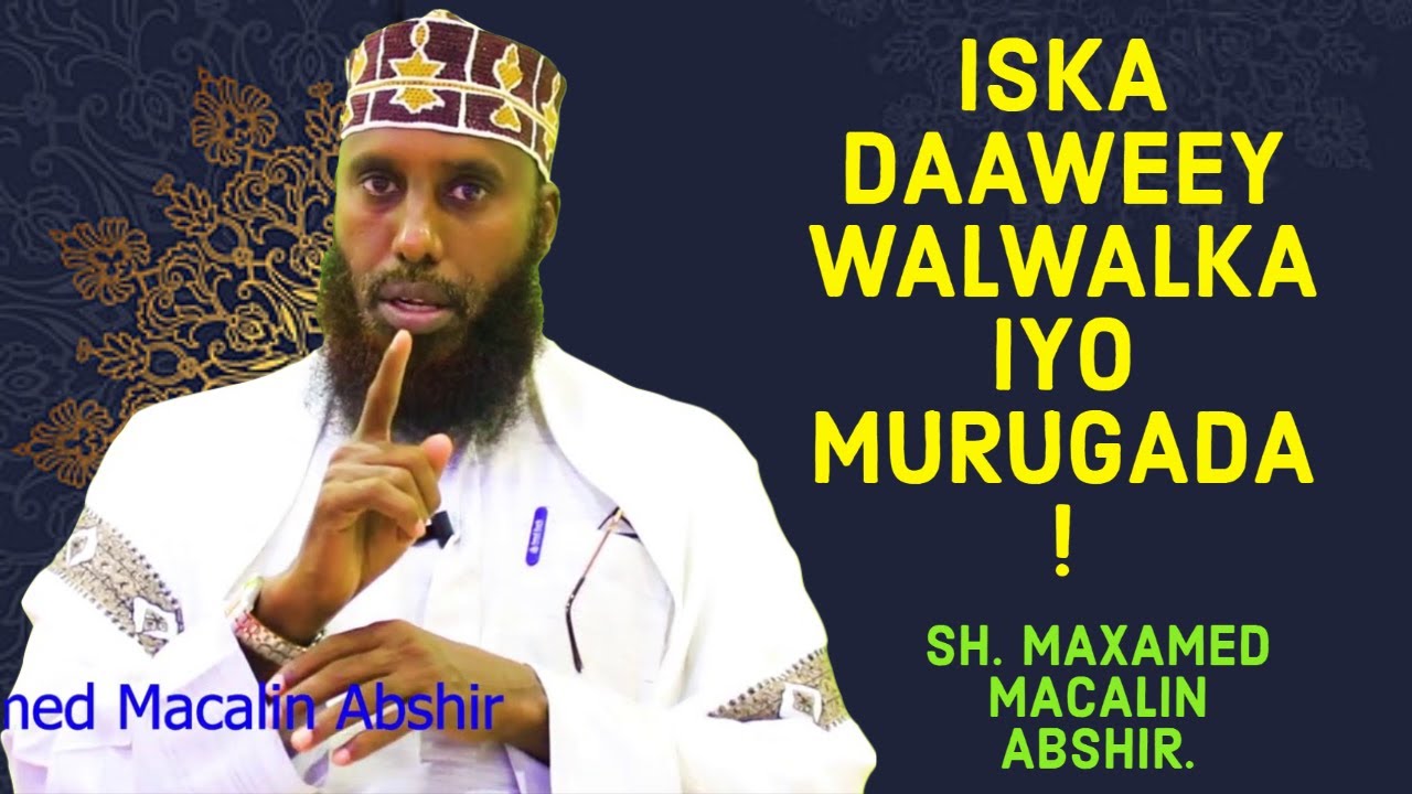 ISKA DAAWEEY WALWALKA IYO MURUGADA Sh. Maxamed Macalin Abshir - YouTube