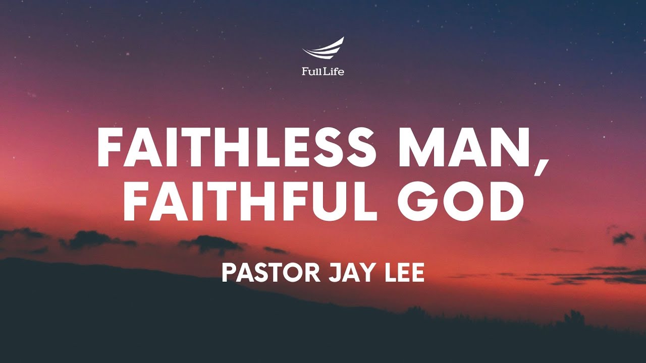 Faithless Man, Faithful God - Pastor Jay Lee | Full Life Ministry - YouTube