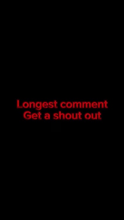 Longest comment gets shout out - YouTube