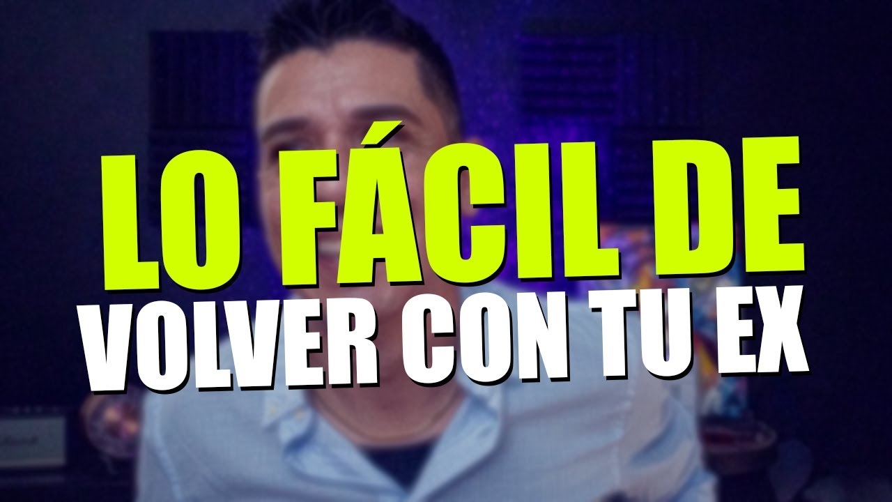 LO FÁCIL DE VOLVER CON TU EX - YouTube