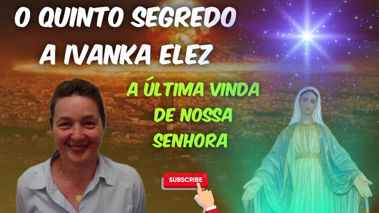 O QUINTO SEGREDO A IVANKA ELEZ E A ÚLTIMA VINDA DE NOSSA SENHORA - YouTube