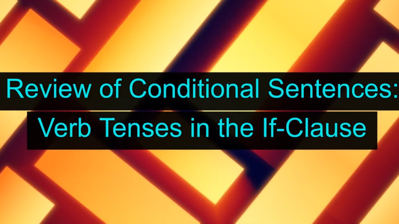 Review of Conditional Sentences: Verb Tenses in the If-Clause (Unit 20O ...
