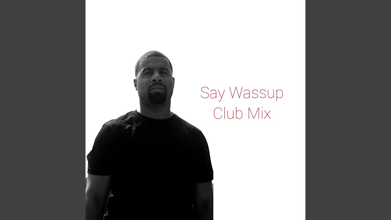 Say Wassup Club Mix - YouTube