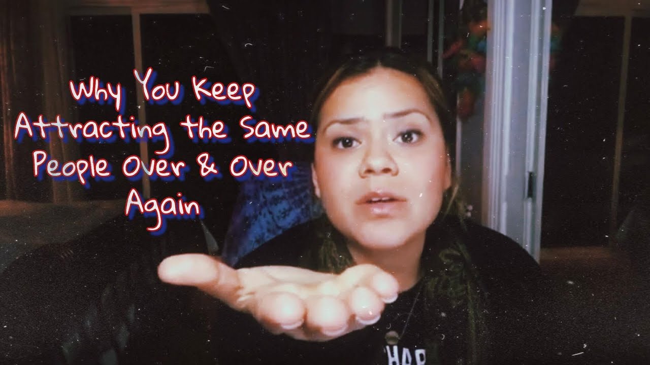 Why You Keep Attracting the Same People Over and Over Again - YouTube
