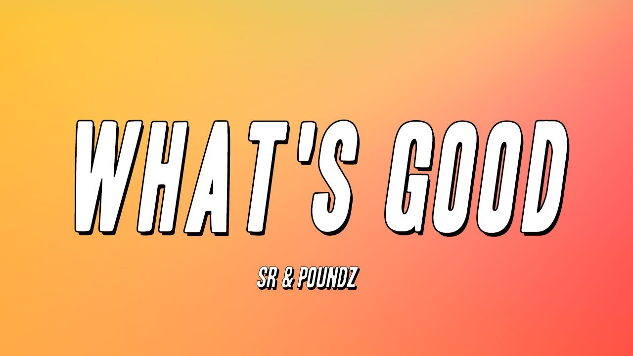 SR & POUNDZ - What's Good (Lyrics) - YouTube
