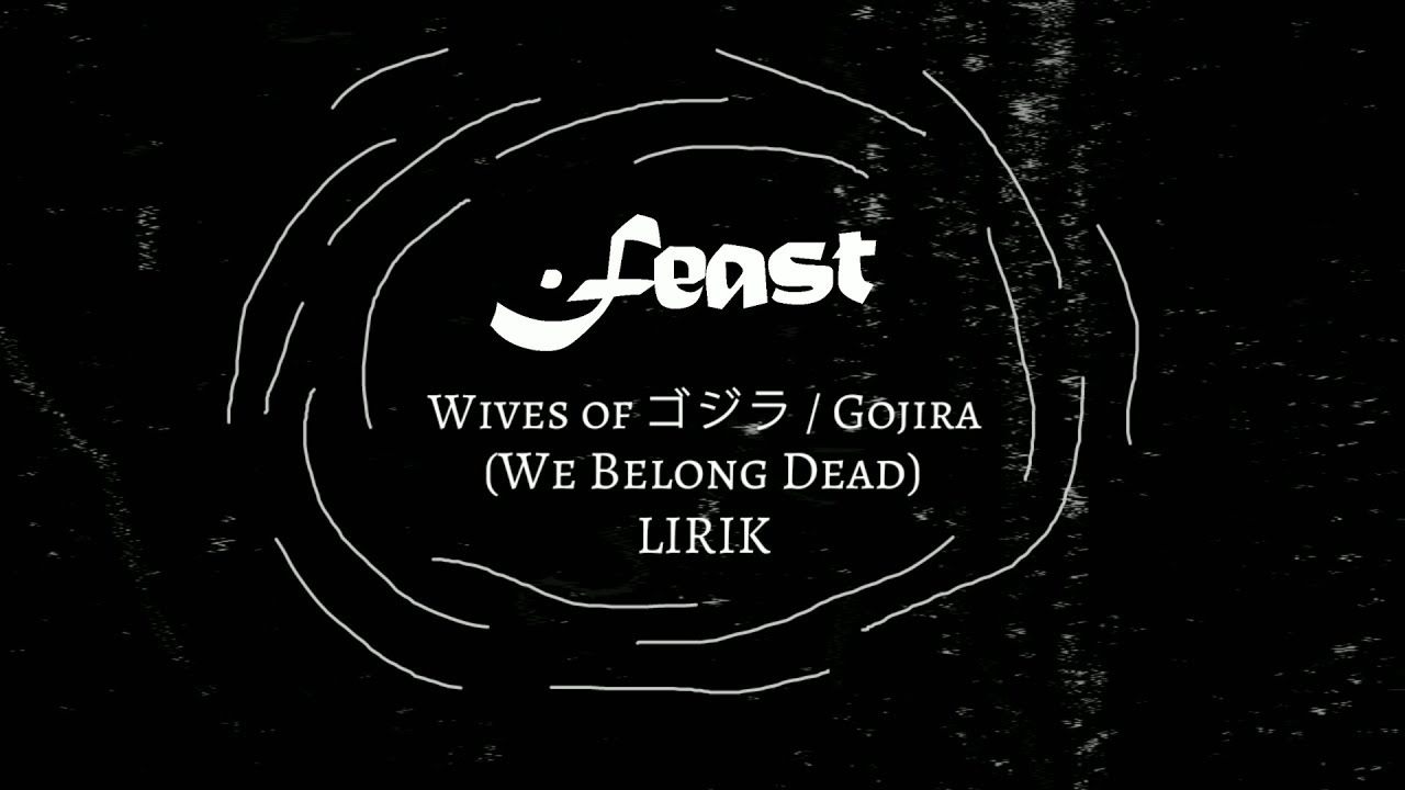 .feast - Wives of ゴジラ / Gojira (We Belong Dead) (LIRIK) - YouTube