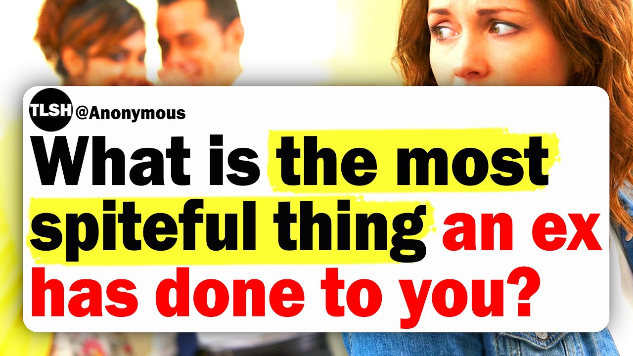 What Is The Most Spiteful Thing An Ex Has Ever Done To You? - YouTube