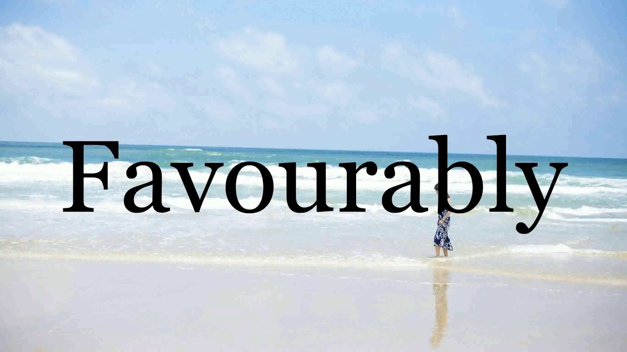 How To Pronounce Favourably🌈🌈🌈🌈🌈🌈Pronunciation Of Favourably - YouTube