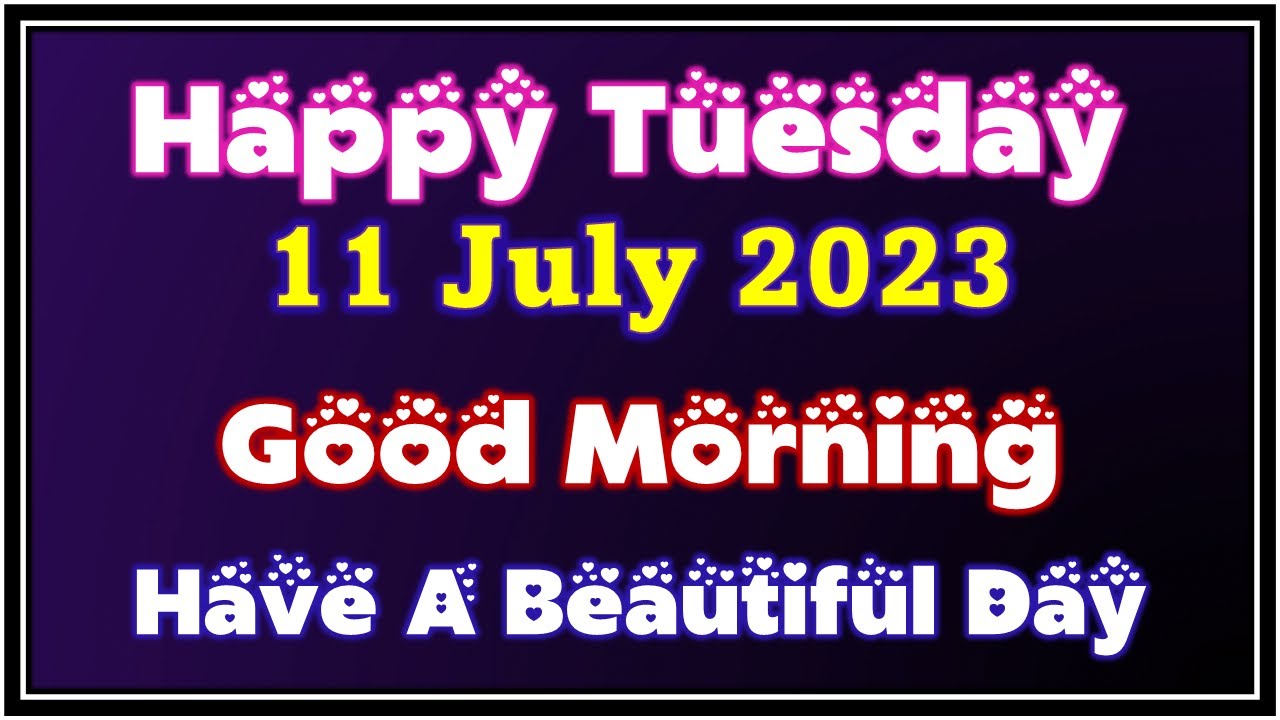 Good Morning, Happy Tuesday, 11 July 2023 , Have A Nice Day, Beautiful ...