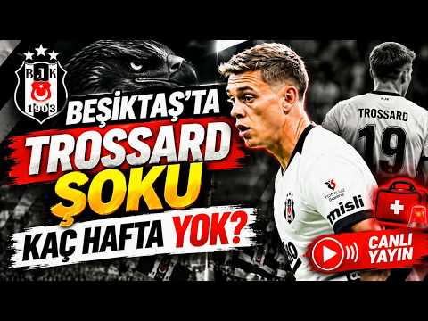 🚨 BEŞİKTAŞ’TA TROSSARD ŞOKU! Kaç Hafta Yok? Son Dakika Gelişmesi Beşiktaş | CANLI YAYIN
