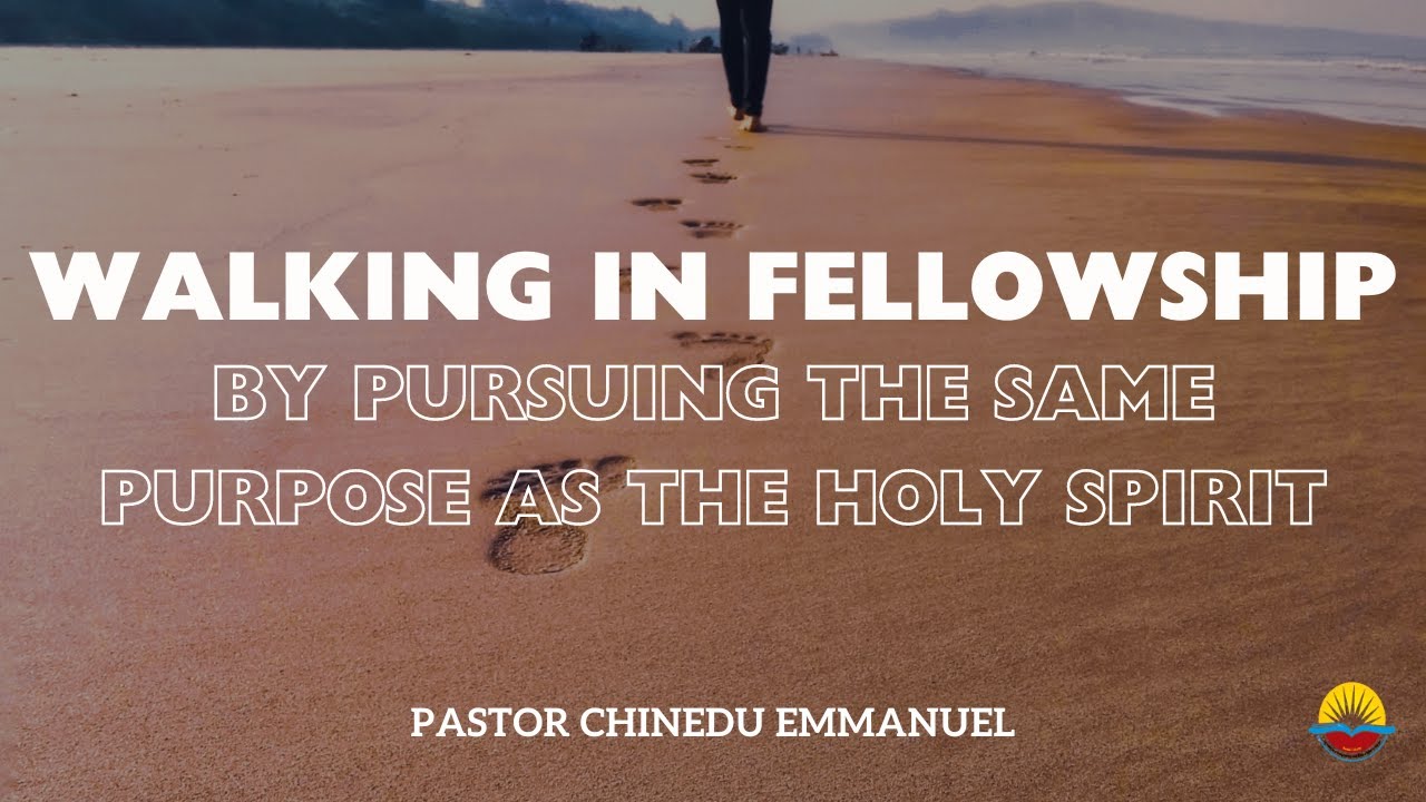 Walking in Fellowship by Pursuing the same Purpose as the Holy Spirit | Pst Chinedu Emmanuel ...