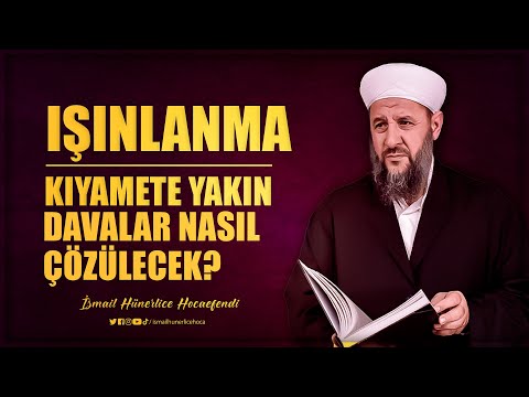 Işınlanma ve Kıyamete Yakın Davalar Nasıl Çözülecek? - İsmail Hünerlice Hocaefendi