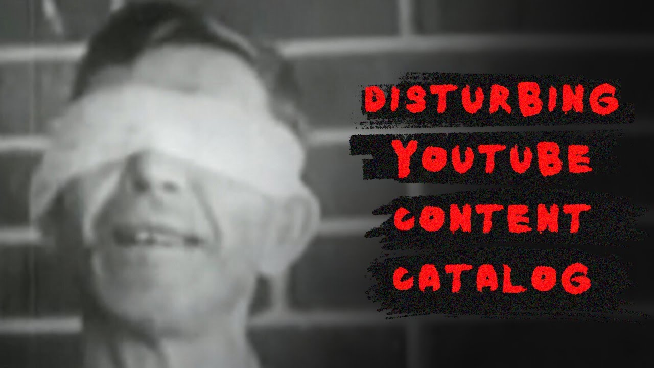 Disturbing Youtube Content Catalog - YouTube