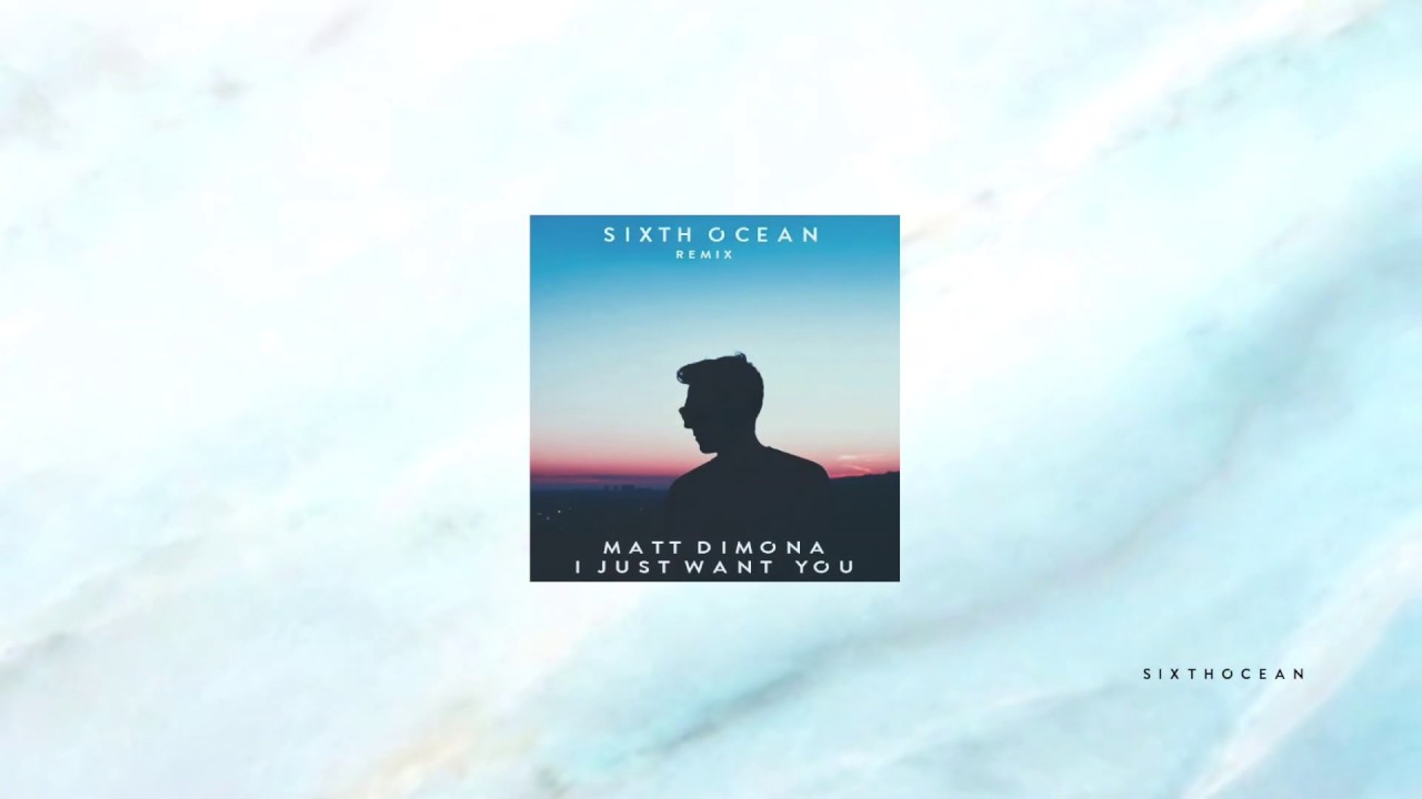 Matt DiMona - I Just Want You (Sixth Ocean Remix) - YouTube