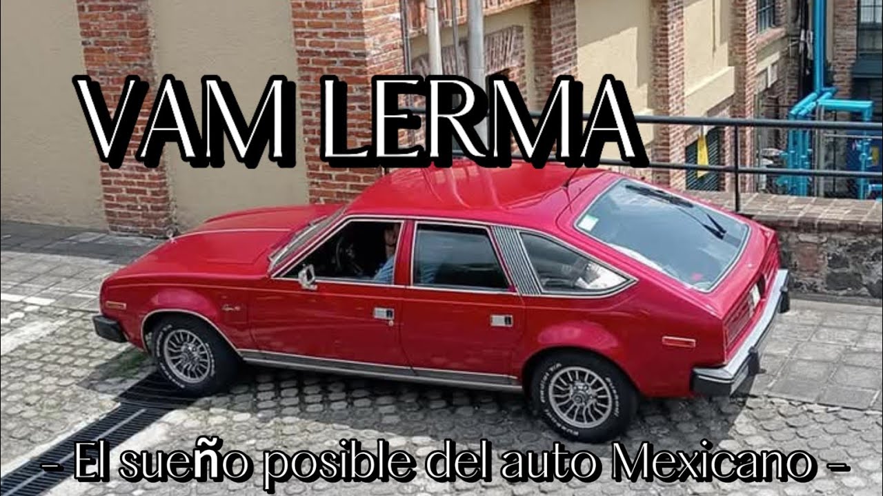VAM Lerma - El sueño posible del auto Mexicano - - YouTube