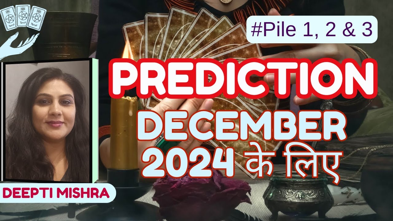 December 2024 Prediction for Pile 1, 2 & 3 - Tarot Card Reading by Deepti Mishra - YouTube