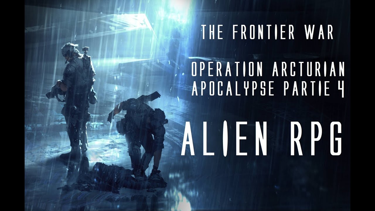ALIEN RPG, THE FRONTIER WAR. MISSION 2: ARCTURIAN APOCALYPSE, session 4 ...