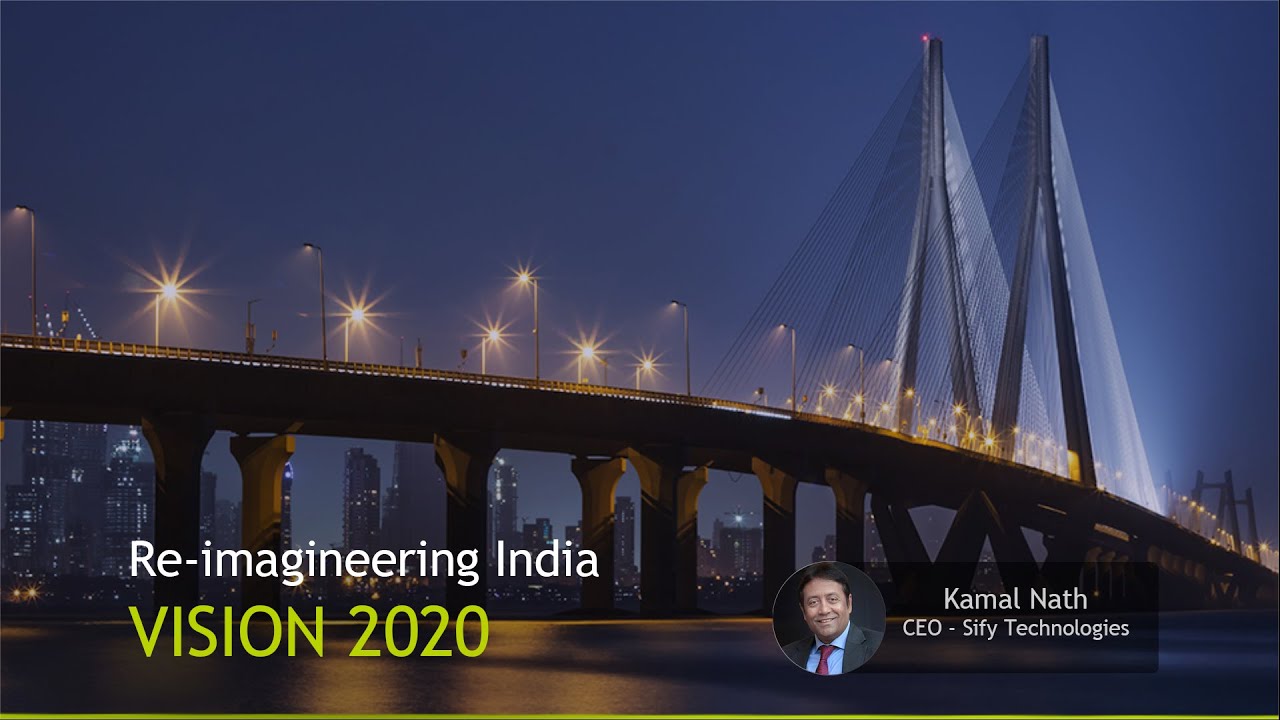 India 2020 Re-Imagined. Re-Engineered. Kamal Nath, CEO - Sify ...