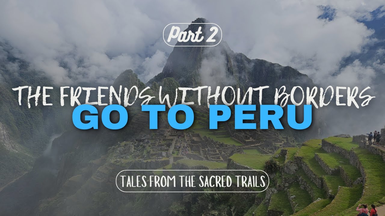The Friends Without Borders Go To PERU! - Part 2 - Tales From The ...