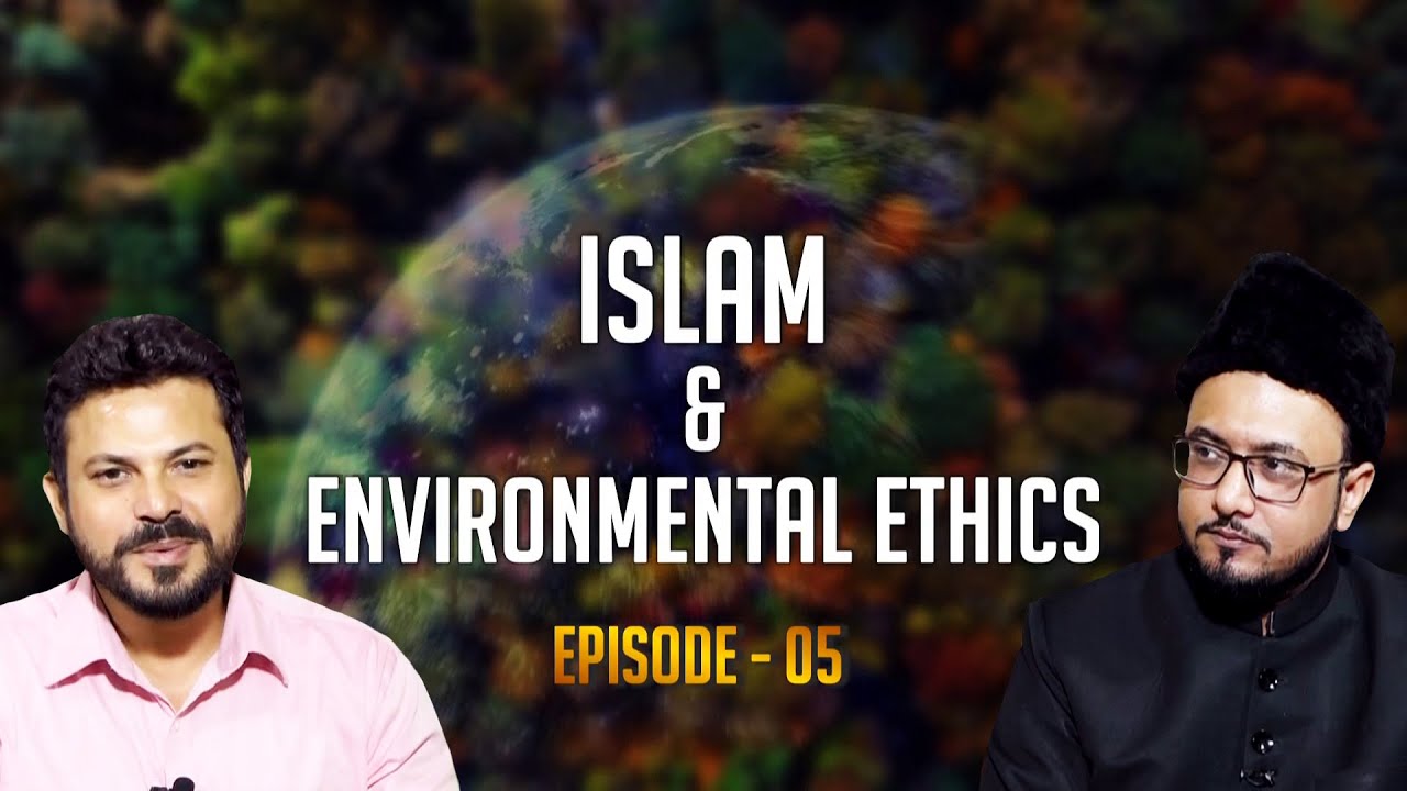 Islam and Environmental Ethics || Episode 05 || Dr. Qudsi Rizvi || Syed ...