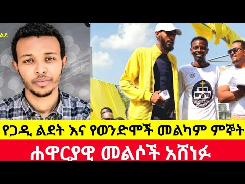 የጋዲ ልደት እና የወንድሞች መልካም ምኞት | ሐዋርያዊ መልሶች | gadi ,aklil , apostolic ...