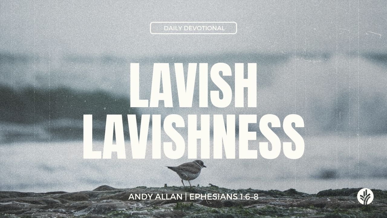 Lavish Lavishness | Ephesians 1:6–8 | Our Daily Bread Video Devotional ...