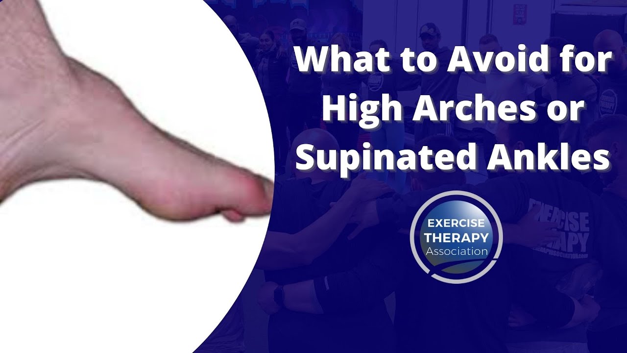 What to Avoid for High Arches or Supinated Ankles | Exercise Therapy ...