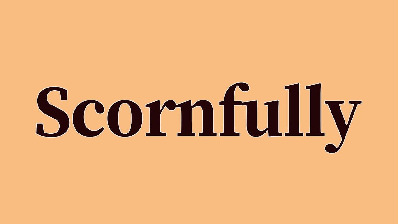 Scornfully Pronunciation and Meaning - YouTube