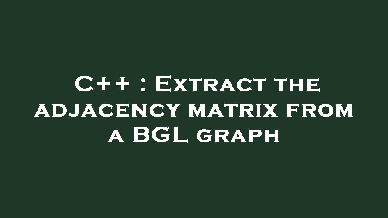 C++ : Extract the adjacency matrix from a BGL graph - YouTube
