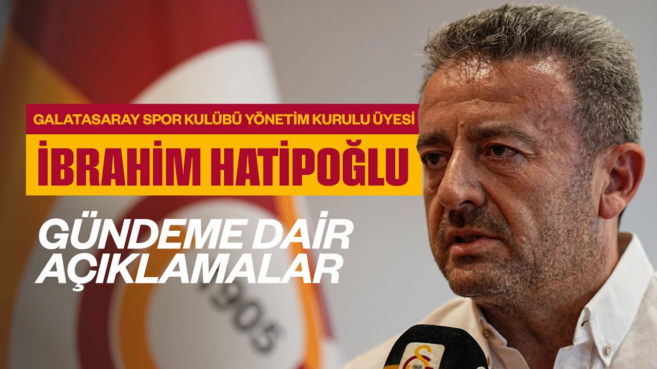 🔴 Galatasaray Spor Kulübü Yönetim Kurulu Üyesi İbrahim Hatipoğlu'ndan ...
