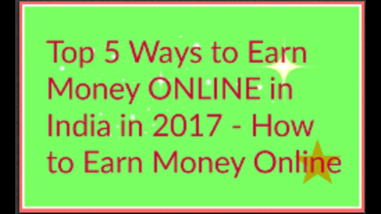 Top 5 Ways to Earn Money ONLINE in India in 2017 - How to Earn Money ...