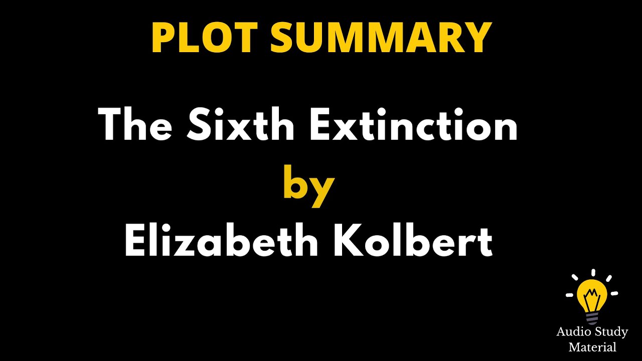 Plot Summary Of The Sixth Extinction By Elizabeth Kolbert.-The Sixth ...