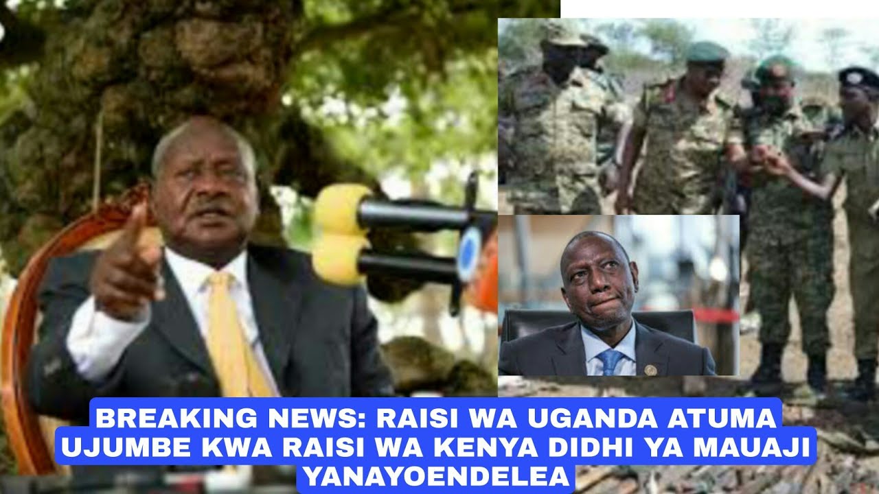 BREAKING NEWS: RAISI WA UGANDA ATUMA UJUMBE KWA RAISI WAKENYA DIDHI YA ...