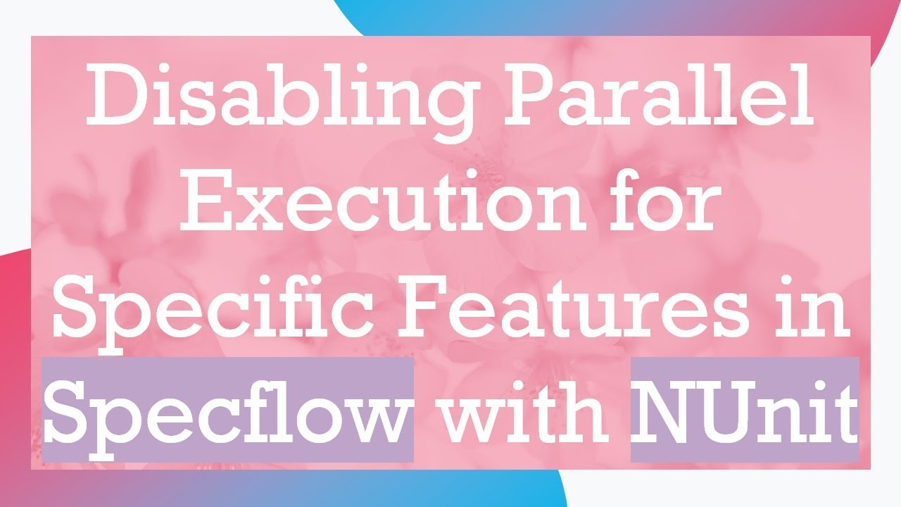 Disabling Parallel Execution for Specific Features in Specflow with NUnit - YouTube