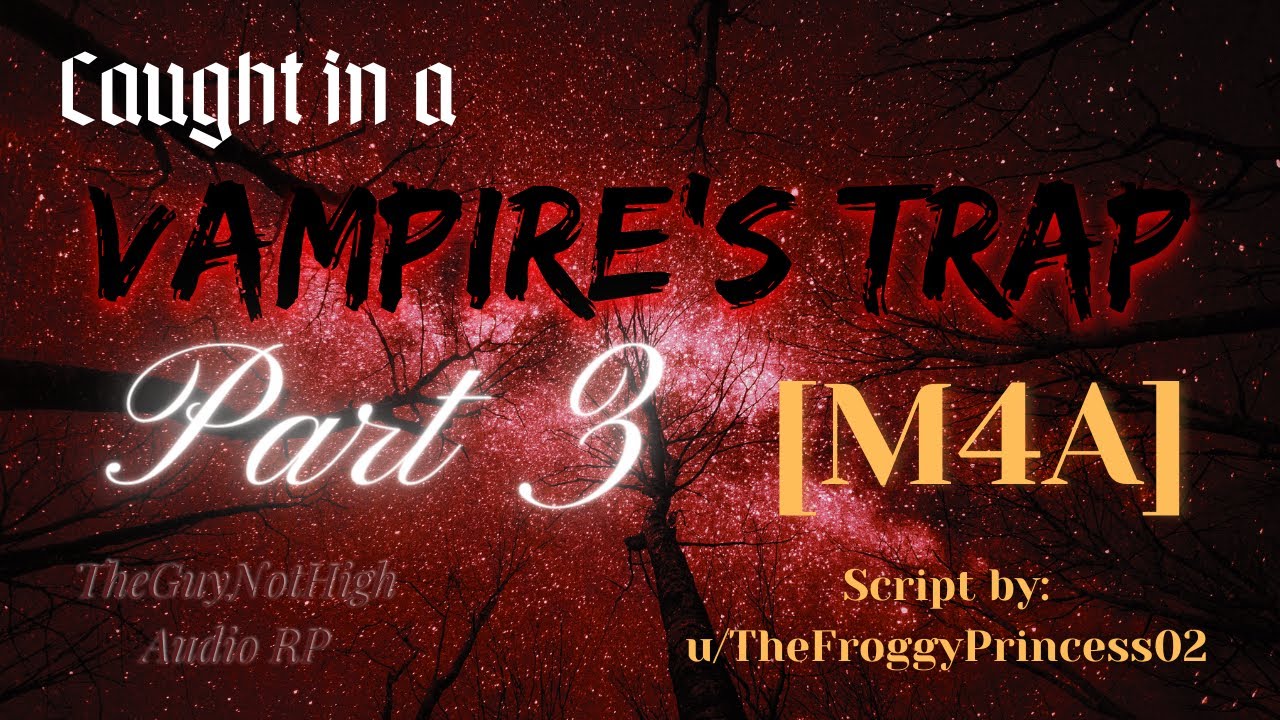 [M4A] Caught In A Vampire's Trap: Part 3 [Vampire Speaker] [Stuck In A Bear Trap] [Vampire ...
