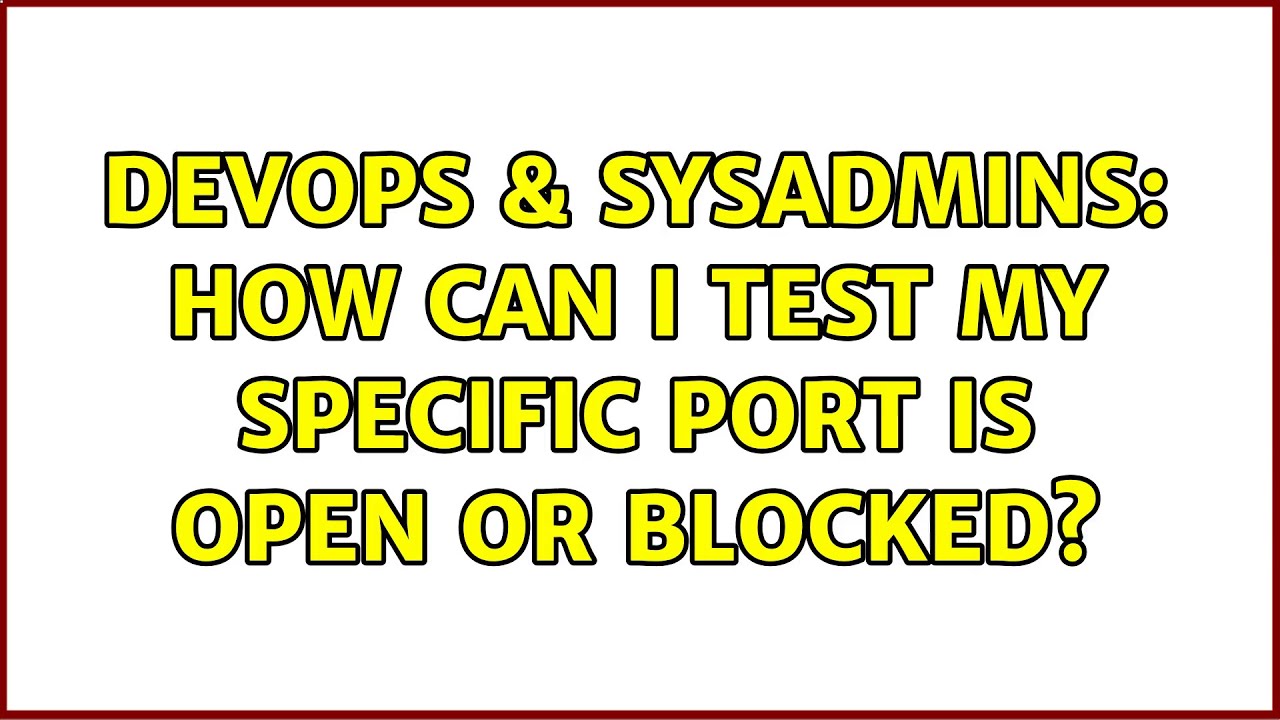 Devops And Sysadmins How Can I Test My Specific Port Is Open Or Blocked